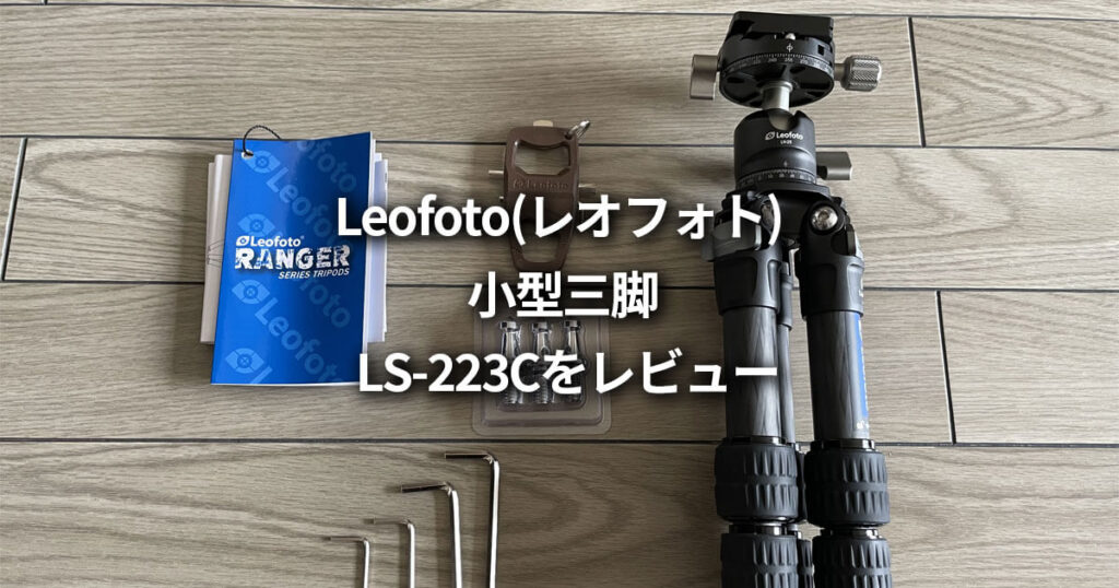 Leofoto(レオフォト)の小型三脚 LS-223Cをレビュー【LH-25とセット】